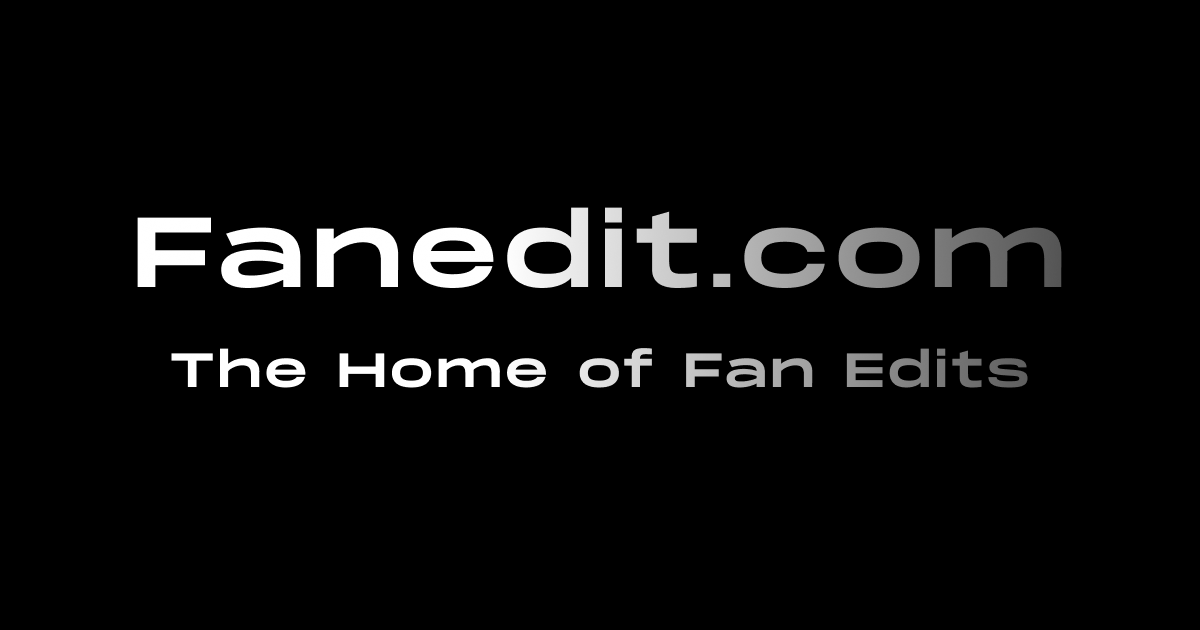 Fanedit.com | The Home of Fan Edits